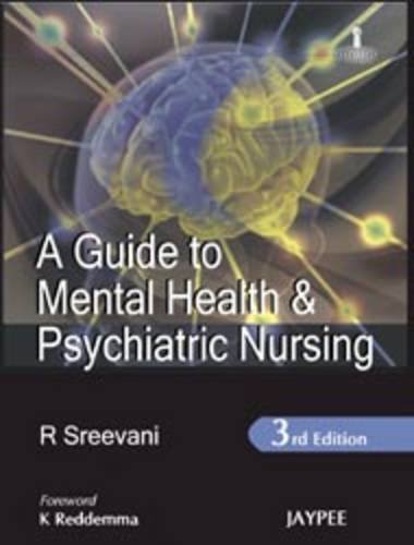 A Guide To Mental Health And Psychiatric Nursing Sreevani R