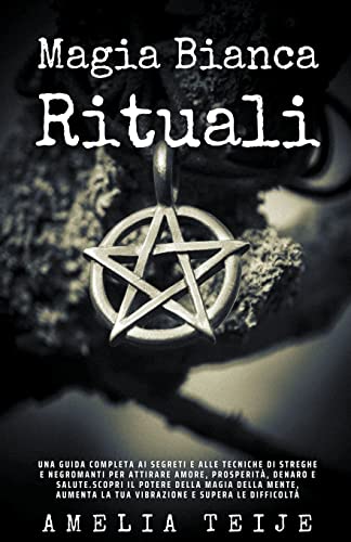 Magia bianca & Rituali - Una guida completa ai segreti e alle tecniche ... Magia bianca & Rituali - Una guida completa ai segreti e alle tecniche ...