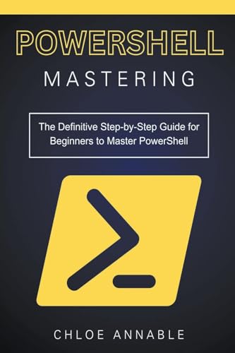 Mastering Powershell The Definitive Step By Step Guide For Beginners To Master Powershell