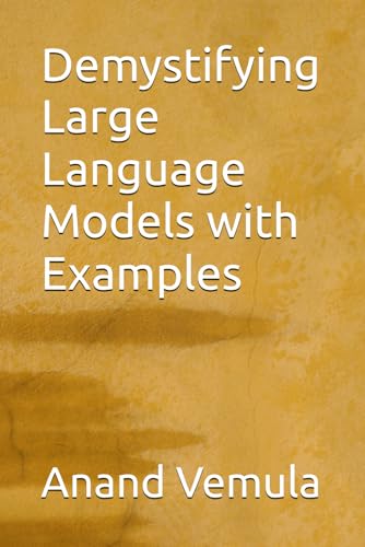 Demystifying Large Language Models with Examples - Vemula, Anand ... Demystifying Large Language Models with Examples - Vemula, Anand ...