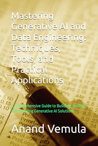 Mastering Generative Ai And Data Engineering Techniques Tools And Practical Applications A
