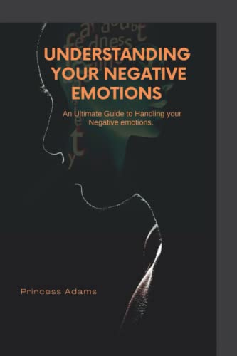 Understanding your negative emotions: An ultimate guide to handling ... Understanding your negative emotions: An ultimate guide to handling ...