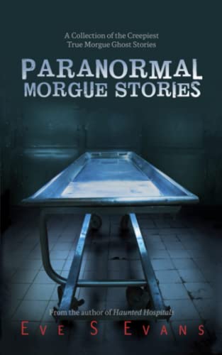 Paranormal Morgue Stories A Collection Of The Creepiest True Morgue
