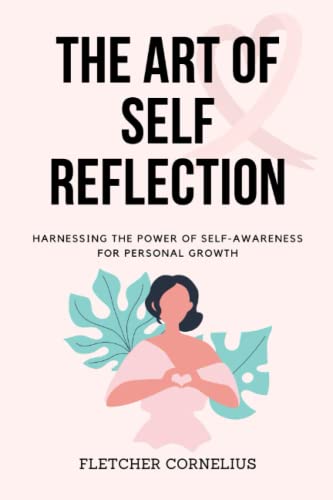 The Art of Self Reflection: Harnessing the Power of Self-Awareness for ... The Art of Self Reflection: Harnessing the Power of Self-Awareness for ...