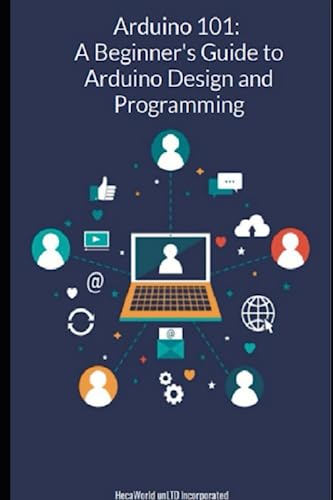 Arduino 101 A Beginners Guide To Arduino Design And Programming Incorporated Hecaworld Unltd