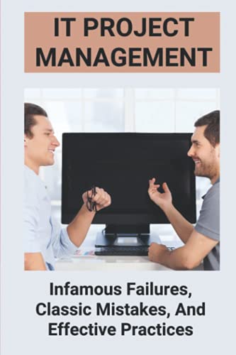 IT Project Management: Infamous Failures, Classic Mistakes, And ... IT Project Management: Infamous Failures, Classic Mistakes, And ...