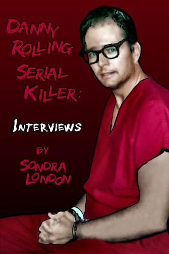 Danny Rolling Serial Killer: Interviews (Serial Killers Talk to Sondra ... Danny Rolling Serial Killer: Interviews (Serial Killers Talk to Sondra ...