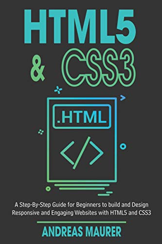 Html5 And Css3 A Step By Step Guide For Beginners To Build And Design Responsive And Engaging