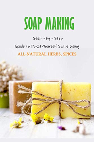 Soap Making Step By Step Guide To Do It Yourself Soaps Using All
