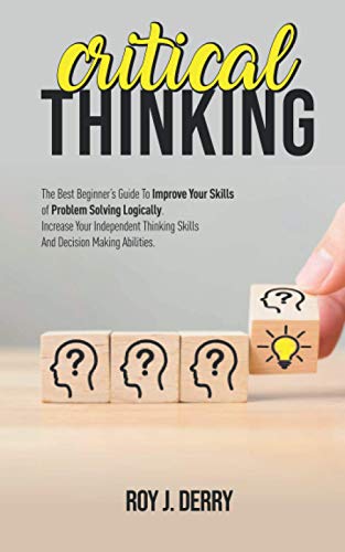 Critical Thinking: The Best Beginner’s Guide To Improve Your Skills Of ... Critical Thinking: The Best Beginner’s Guide To Improve Your Skills Of ...
