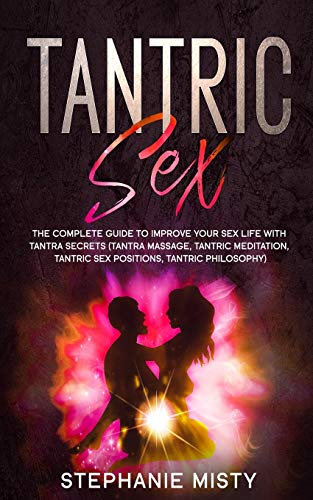 Tantric Sex The Complete Guide To Improve Your Sex Life With Tantra Secrets Tantra Massage