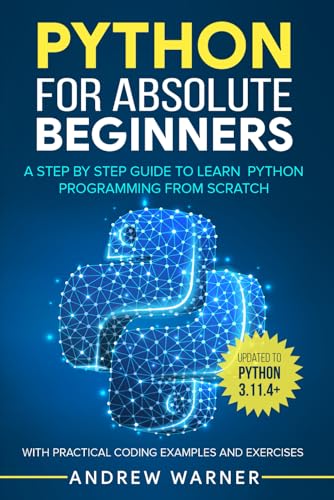 Python For Absolute Beginners A Step By Step Guide To Learn Python Programming From Scratch