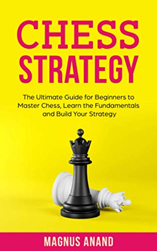 Chess Strategy The Ultimate Guide For Beginners To Master Chess Learn