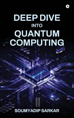 Deep Dive into Quantum Computing - Soumyadip Sarkar: 9798895884034 ... Deep Dive into Quantum Computing - Soumyadip Sarkar: 9798895884034 ...